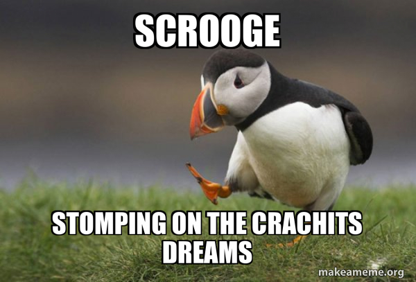 Scrooge Stomping on the crachits dreams - Unpopular Opinion Puffin Meme ...