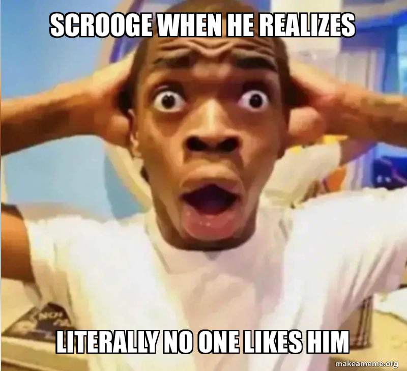 scrooge when he realizes Literally no one likes him Meme Generator