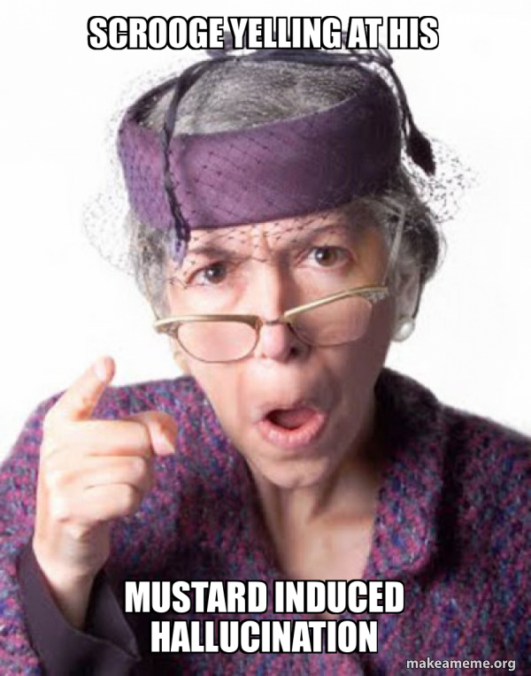 scrooge yelling at his mustard induced hallucination - Disapproving ...
