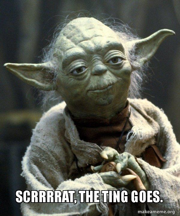 Scrrrrat, the ting goes. - Yoda Meme Generator