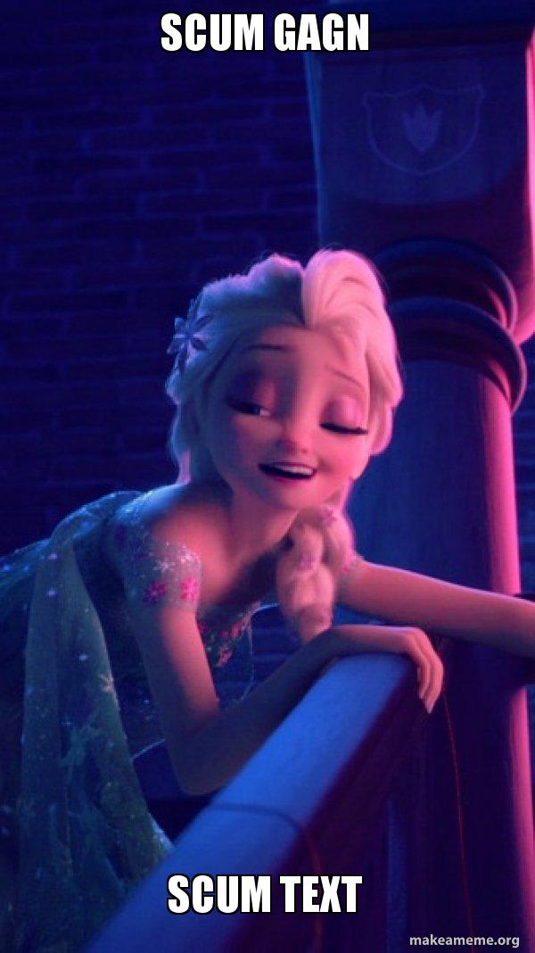 scum gagn scum Text - Drunk Elsa Meme Generator