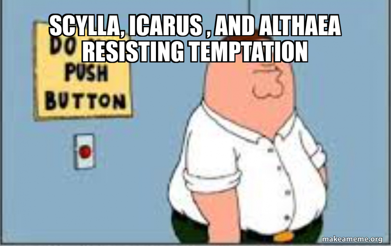 Scylla, Icarus , and Althaea resisting temptation Meme Generator