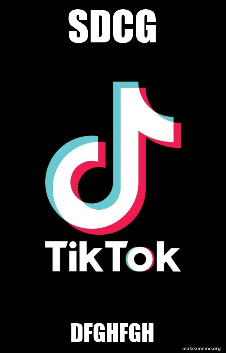 sdcg dfghfgh - TikTok Meme Generator