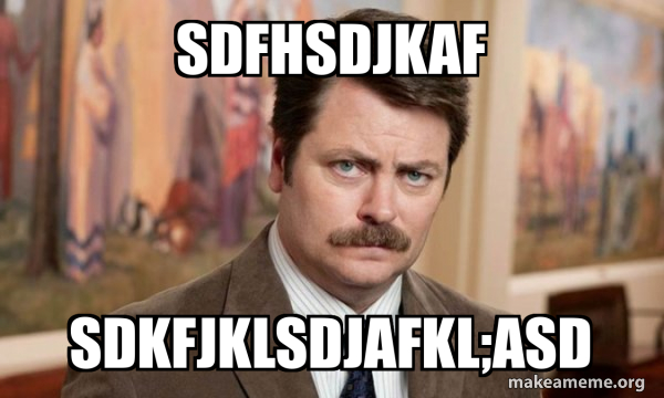 sdfhsdjkaf sdkfjklsdjafkl;asd - Ron Swanson : I am a Simple Man Meme ...