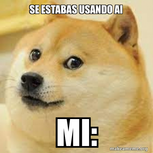 se Estabas usando ai mi: Meme Generator