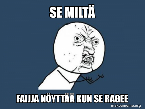 se miltä faijja nöyttää kun se ragee - Y U No Meme Generator