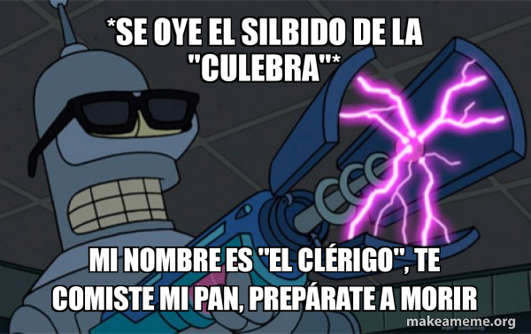 *se oye el silbido de la "culebra"* mi nombre es "el clÃ©rigo", te ...