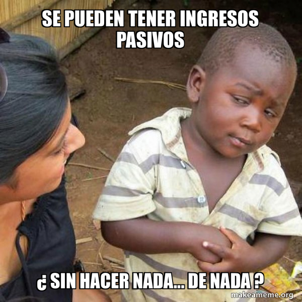 SE PUEDEN TENER INGRESOS PASIVOS ¿ SIN HACER NADA... DE NADA ...