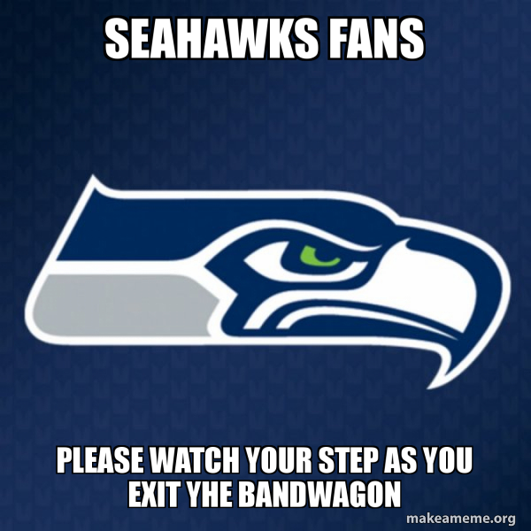 Seahawks Fans Please watch your step as you exit yhe Bandwagon ...