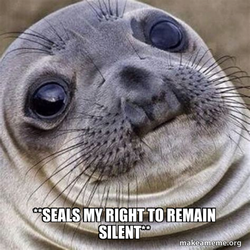 **SEALS MY RIGHT TO REMAIN SILENT** Meme Generator