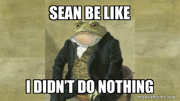 Sean be like I didn’t do nothing - Colonel Toad Meme Generator