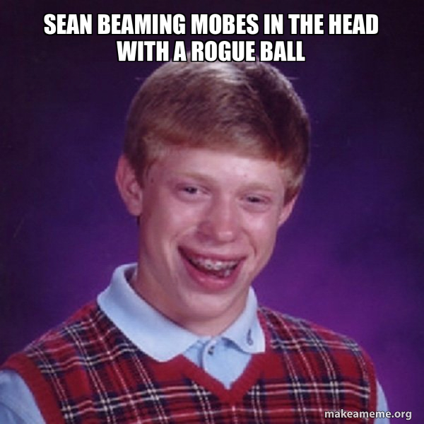 Sean beaming mobes in the head with a rogue ball - Bad Luck Brian Meme ...