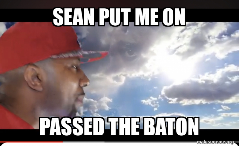 Sean put me on Passed the baton Meme Generator