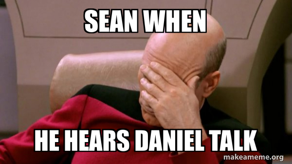sean when he hears daniel talk - Picard Facepalm Meme Generator