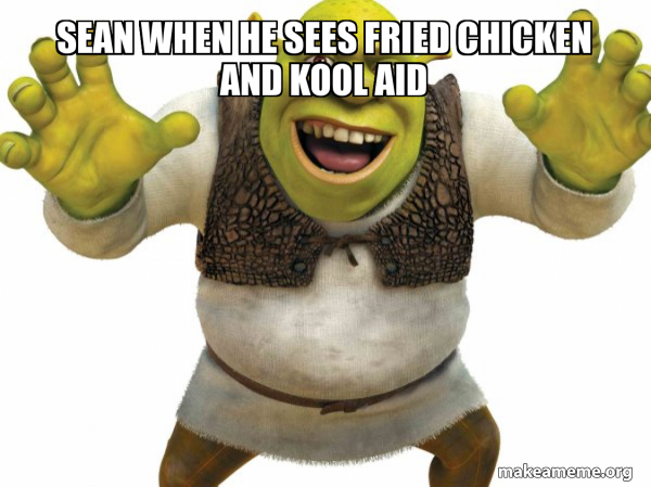 Sean when he sees fried chicken and kool aid - Shrek Meme Generator