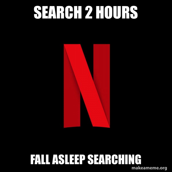 search 2 hours fall asleep searching - Netflix Meme Generator
