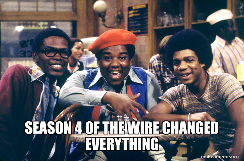 Season 4 of the wire changed everything Meme Generator