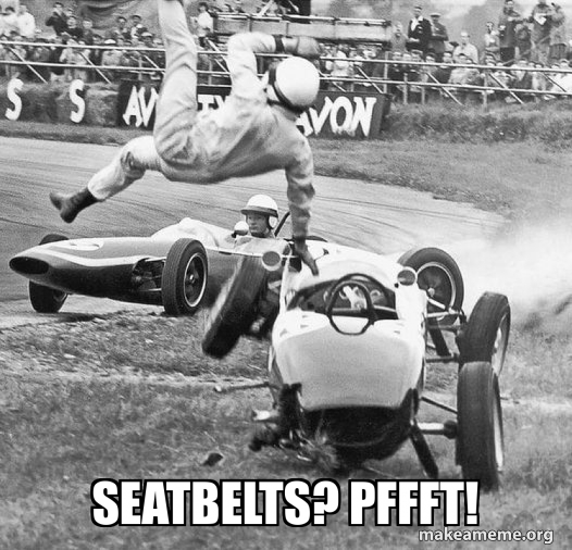 SEATBELTS? PFFFT! Meme Generator