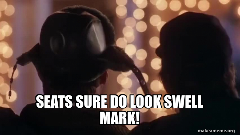 Seats sure do look swell mark! Meme Generator