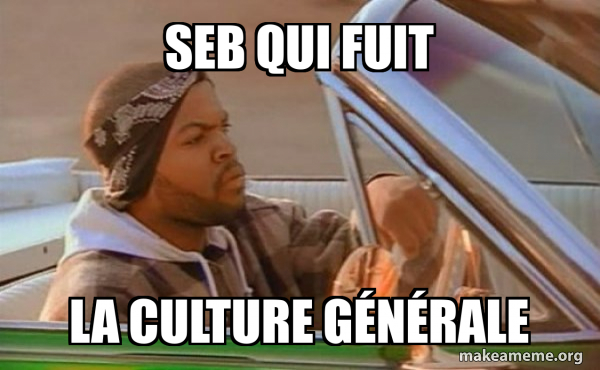 Seb qui fuit La culture générale - Today was a good day Meme Generator