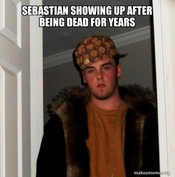Sebastian showing up after being dead for years - Scumbag Steve | Make ...