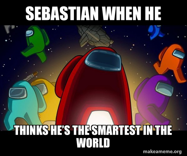 Sebastian when he Thinks he’s the smartest in the world - Among Us Meme ...