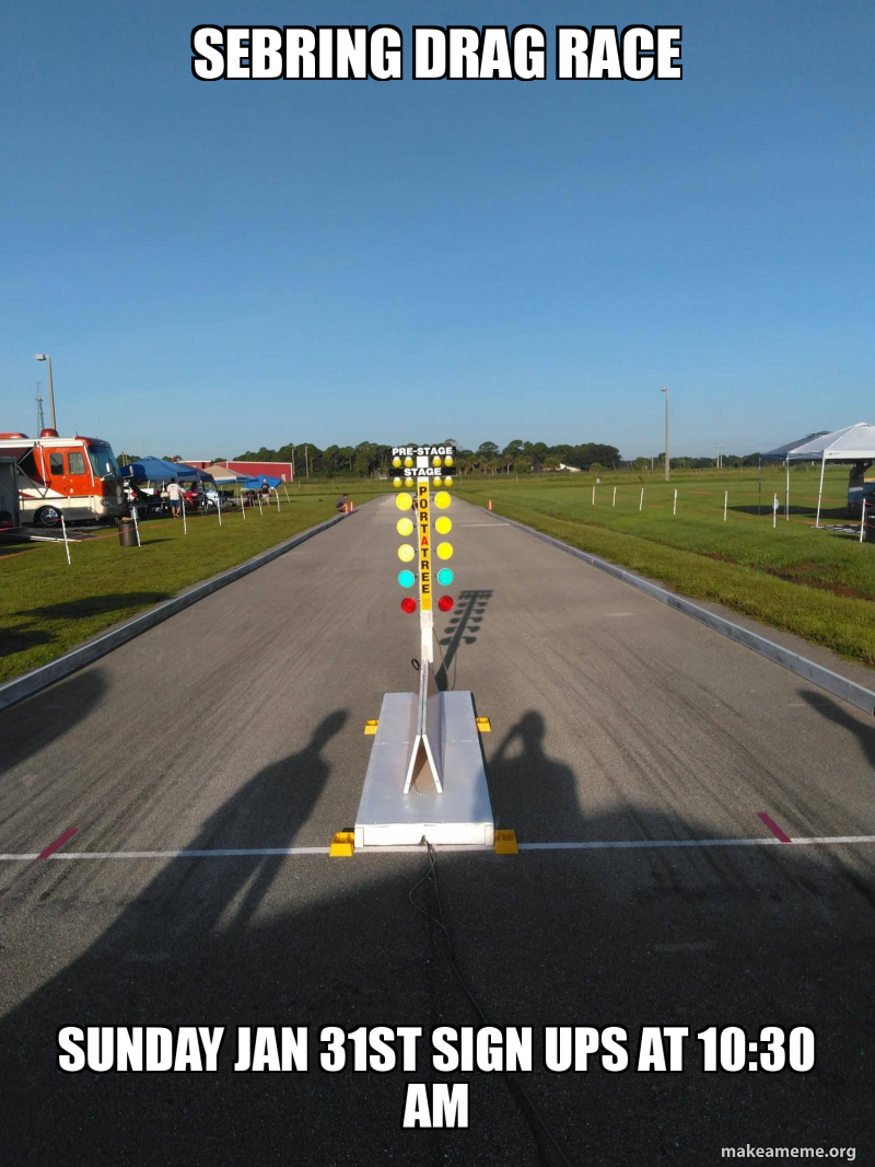 sebring drag race Sunday Jan 31st Sign ups at 10:30 am Meme Generator