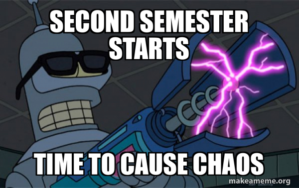 Second semester starts Time to cause chaos - Blasting Bender Meme Generator