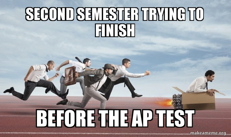 second semester trying to finish before the ap test Meme Generator
