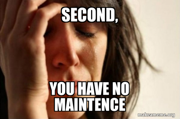 second, you have no maintence - First World Problems Meme Generator