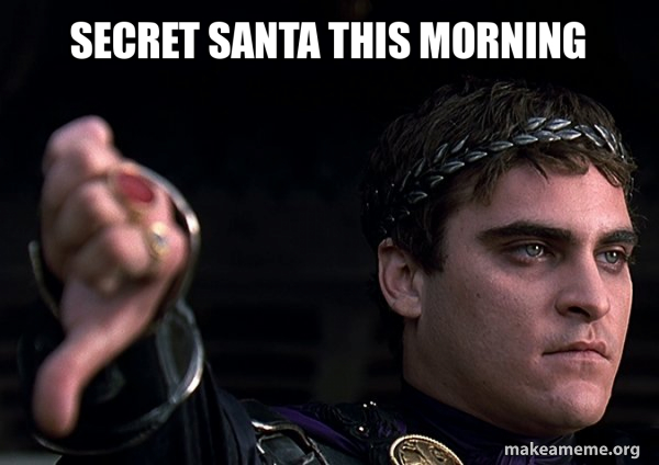 secret santa this morning - Downvoting Roman Meme Generator
