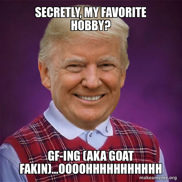 secretly, my favorite hobby? GF-ing (aka goat fakin)...oooohhhhhhhhhhh ...