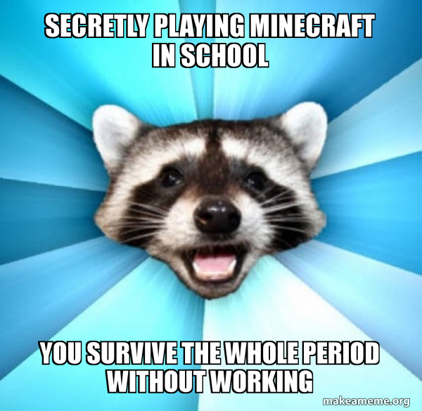 secretly playing minecraft in school you survive the whole period ...