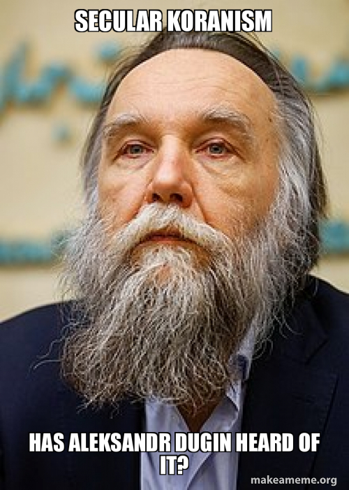 secular koranism has aleksandr dugin heard of it? Meme Generator