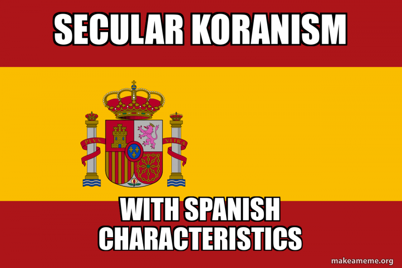 secular koranism with spanish characteristics Meme Generator