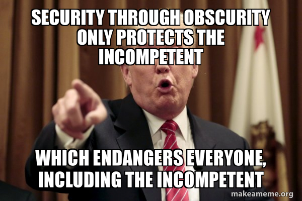 security through obscurity only protects the incompetent which ...
