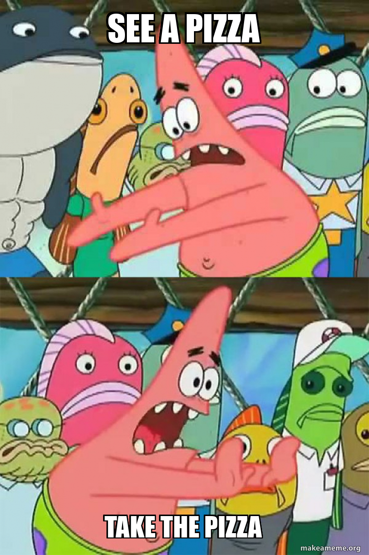 See a pizza Take the pizza - Push It Somewhere Else Patrick Meme Generator