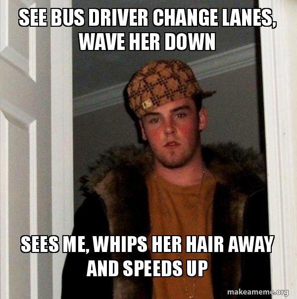 See bus driver change lanes, wave her down Sees me, whips her hair away ...