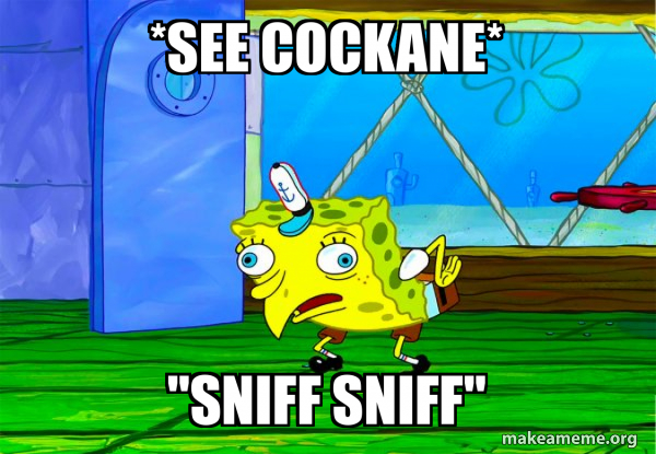 *see cockane* "sniff sniff" - Mocking SpongeBob Meme Generator