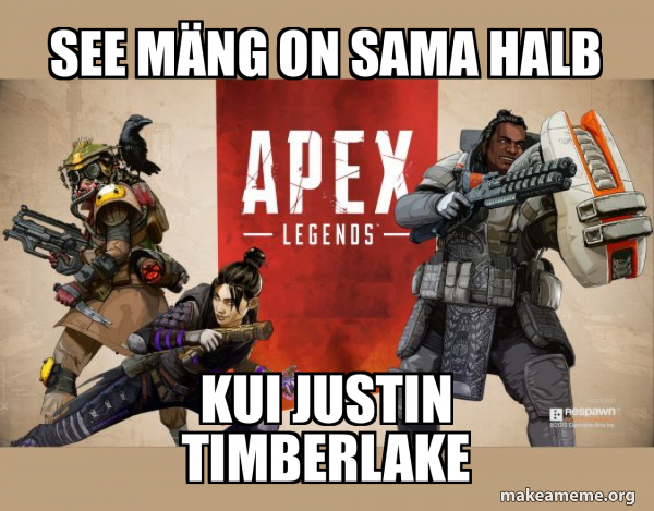 see mäng on sama halb kui justin timberlake - Apex Legends Meme Generator