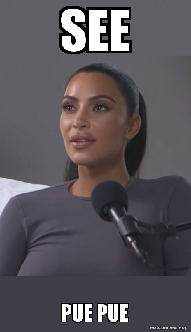 See Pue Pue - Kim Kardashian Meme Generator