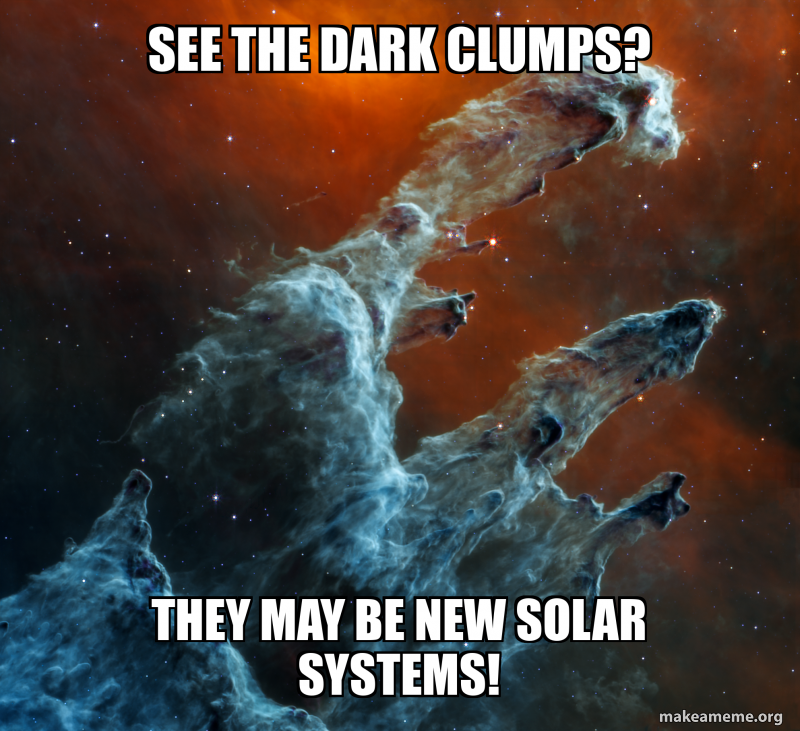 see the dark clumps? they may be new solar systems! Meme Generator