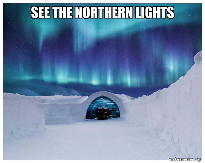 see the northern lights Meme Generator