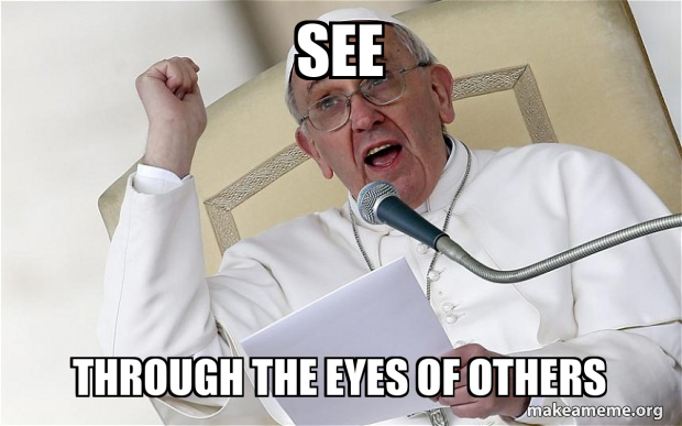See Through the Eyes of Others - Francis.2 Meme Generator