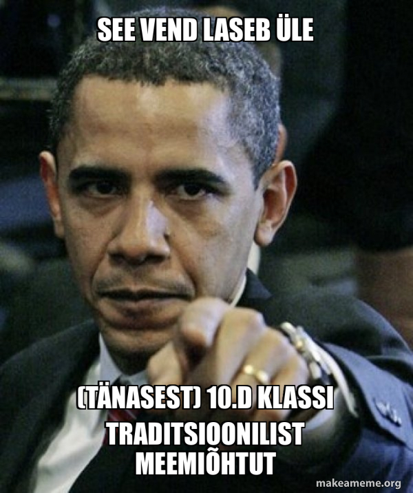 See vend laseb üle (tänasest) 10.d klassi traditsioonilist meemiõhtut ...