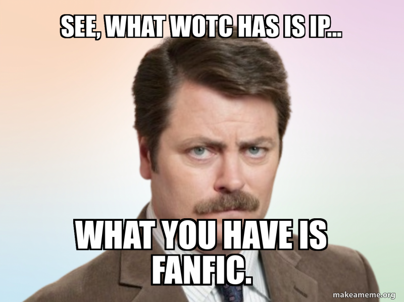 See, what Wotc has is IP... what you have is fanfic. Meme Generator