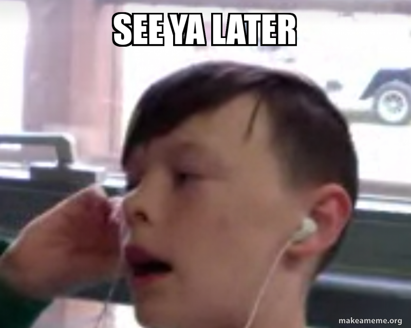 SEe ya later Meme Generator