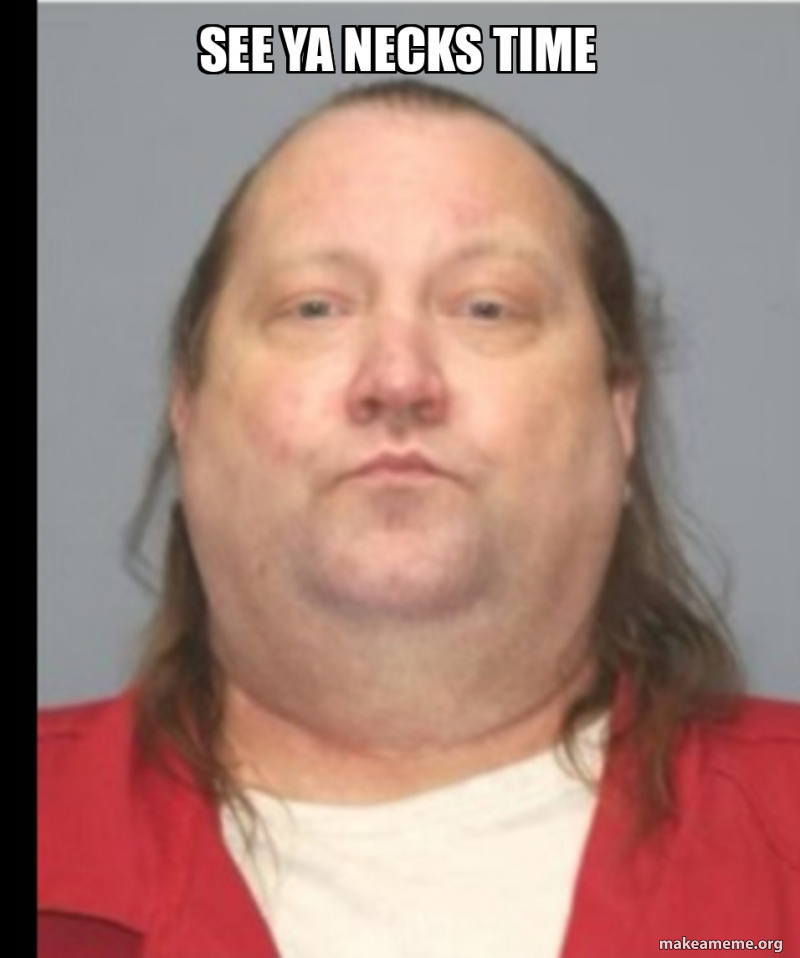 See ya necks time Meme Generator