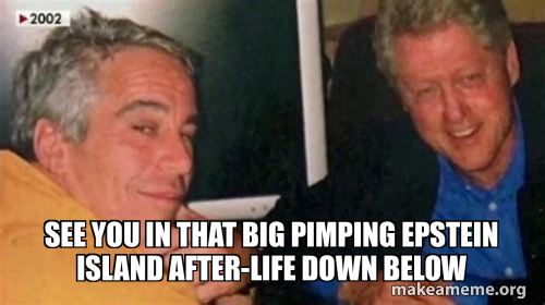 see you in that big pimping epstein island after-life down below Meme ...