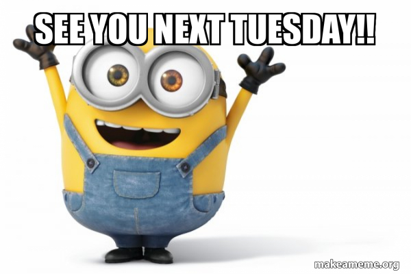 SEE YOU NEXT TUESDAY!! - Happy Minion Meme Generator